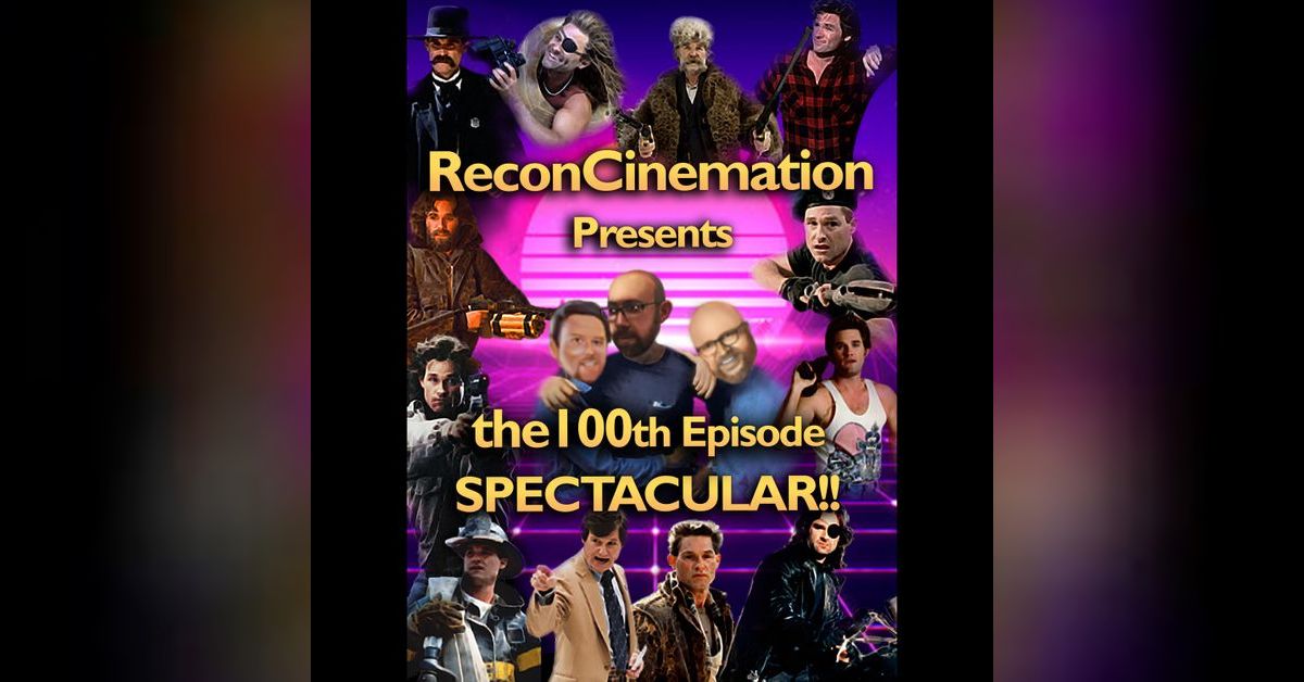 The 100th Episode Spectacular! | ReconCinemation