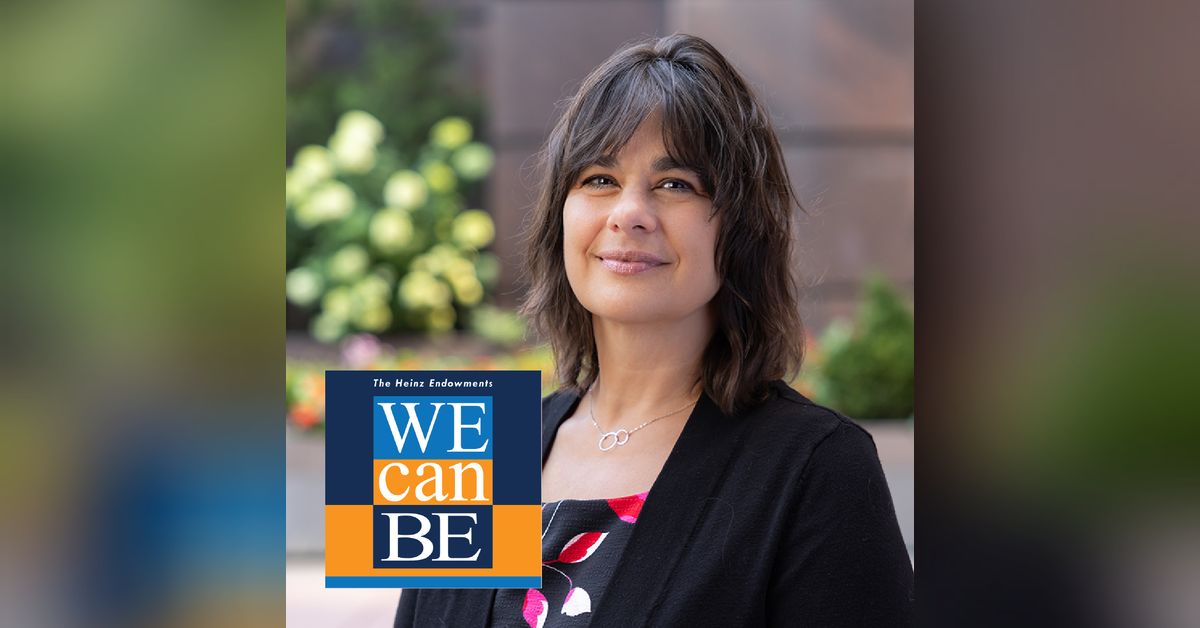 We Can Be podcast - The Heinz Endowments - Michelle Naccarati-Chapkis ...