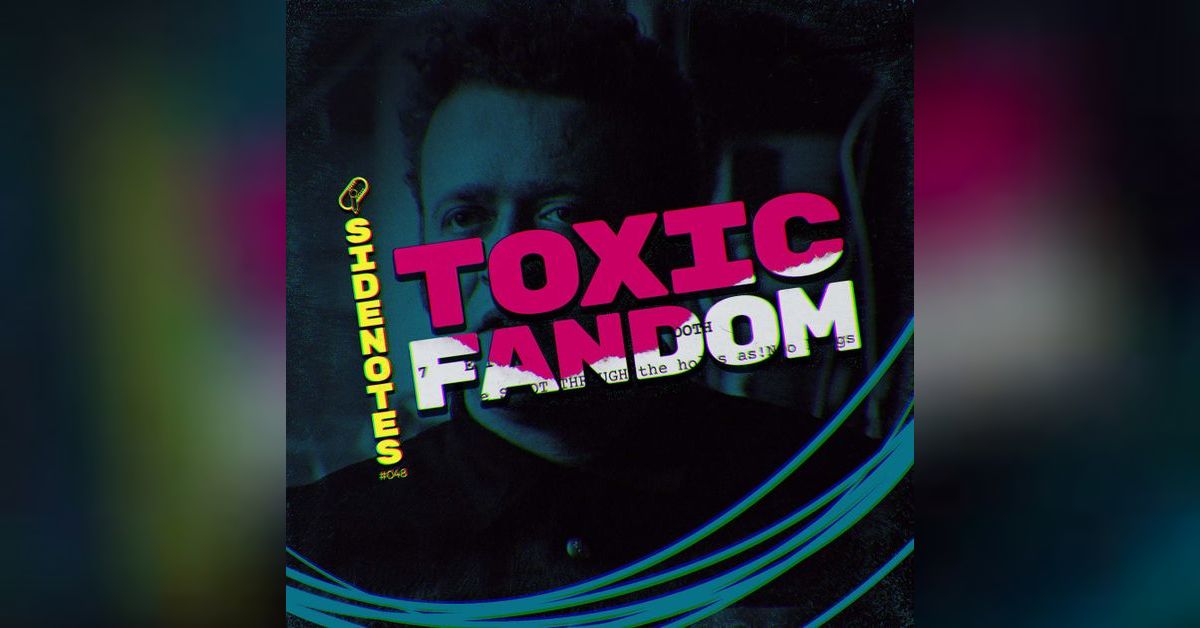Side Notes: Toxic Fandom | I Have Some Notes