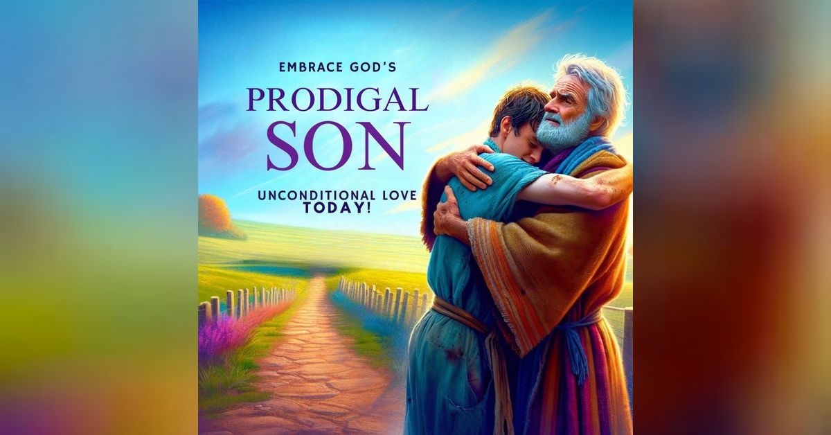Prodigal Son: Embrace God's Unconditional Love Today! | Ninth Avenue Church
