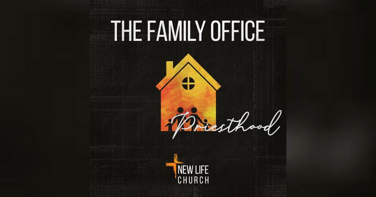 The Family Office - Priesthood | Pastor Joe Parker | New Life Church ...