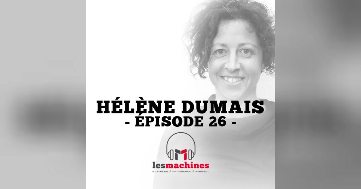 Épisode 26 - Hélène Dumais | Les Machines propulsé par l’Équipe Tardif