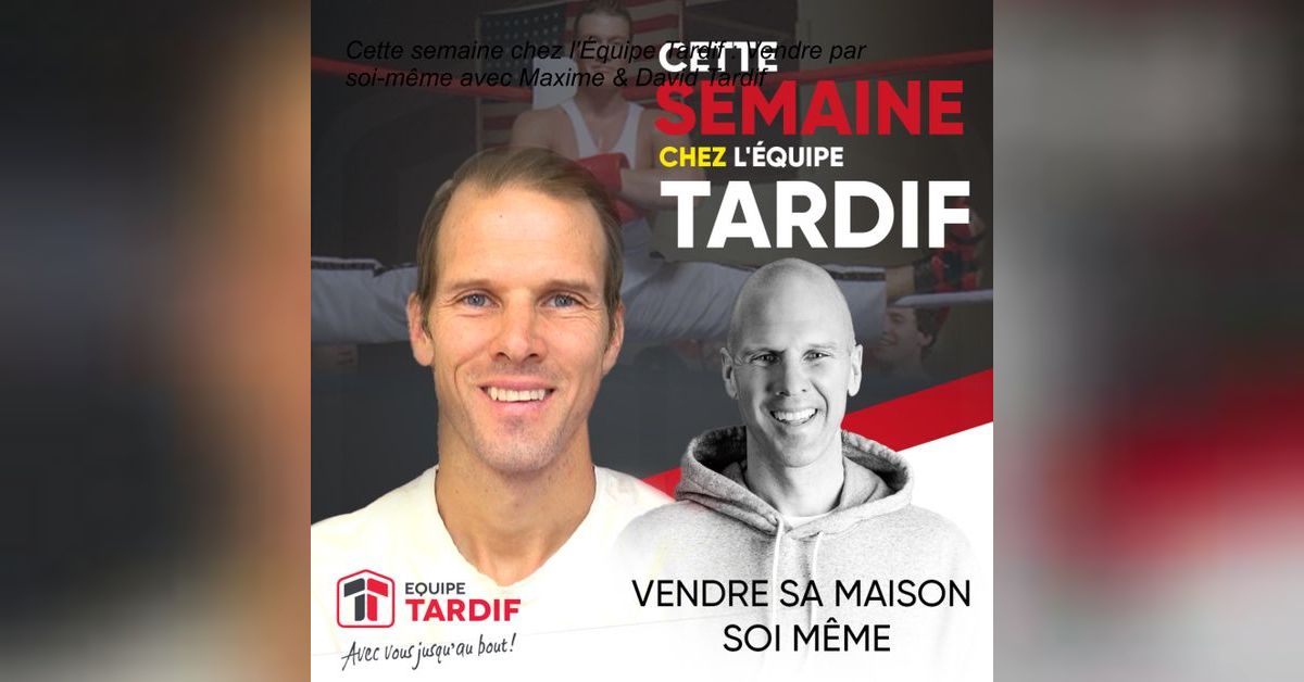 Cette semaine chez l’Équipe Tardif : Vendre par soi-même avec Maxime ...