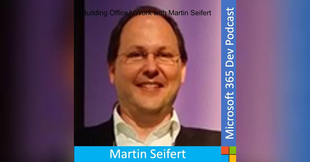 Partner Showcase: Building OfficeAtWork with Martin Seifert | Microsoft 365 Developer Podcast