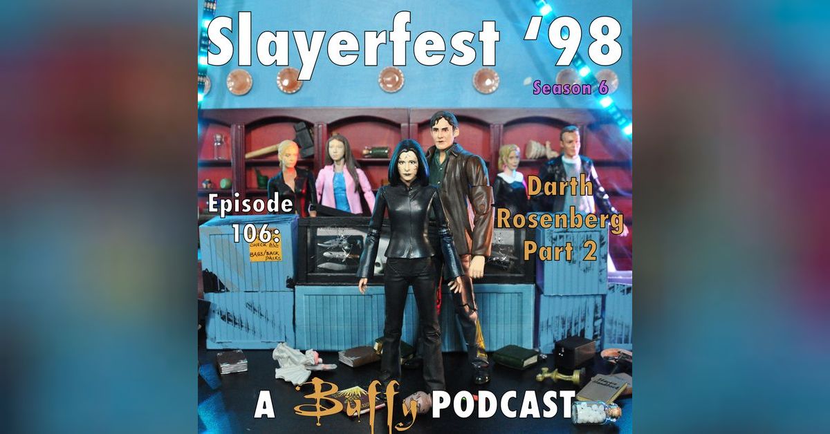 Ep 106: Darth Rosenberg Part 2 | Slayerfest98 (A Buffy the Vampire ...