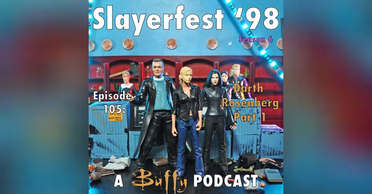Ep 105: Darth Rosenberg Part 1 | Slayerfest98 (A Buffy the Vampire ...