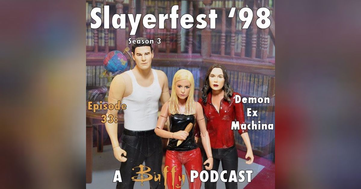 Ep 33: Demon Ex Machina | Slayerfest98 (A Buffy the Vampire Slayer Podcast)