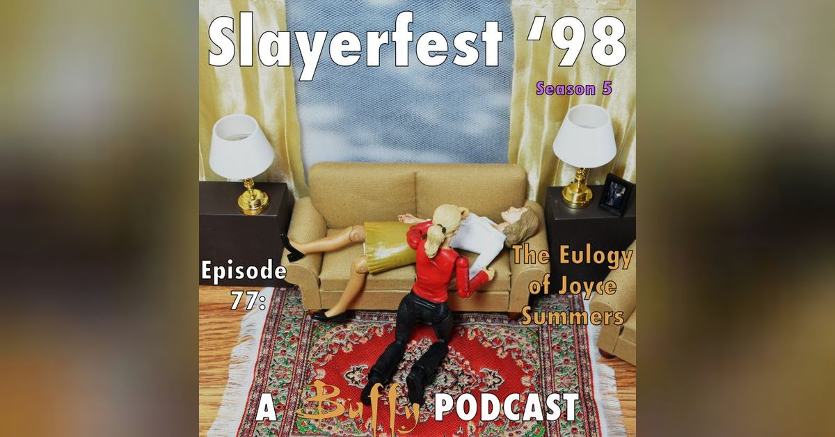 Ep 77: The Eulogy of Joyce Summers | Slayerfest98 (A Buffy the Vampire ...