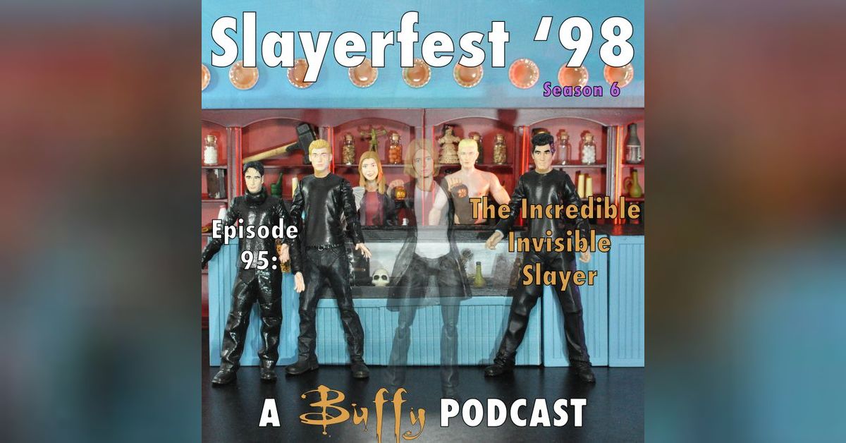 Ep 95: The Incredible Invisible Slayer | Slayerfest98 (A Buffy the ...