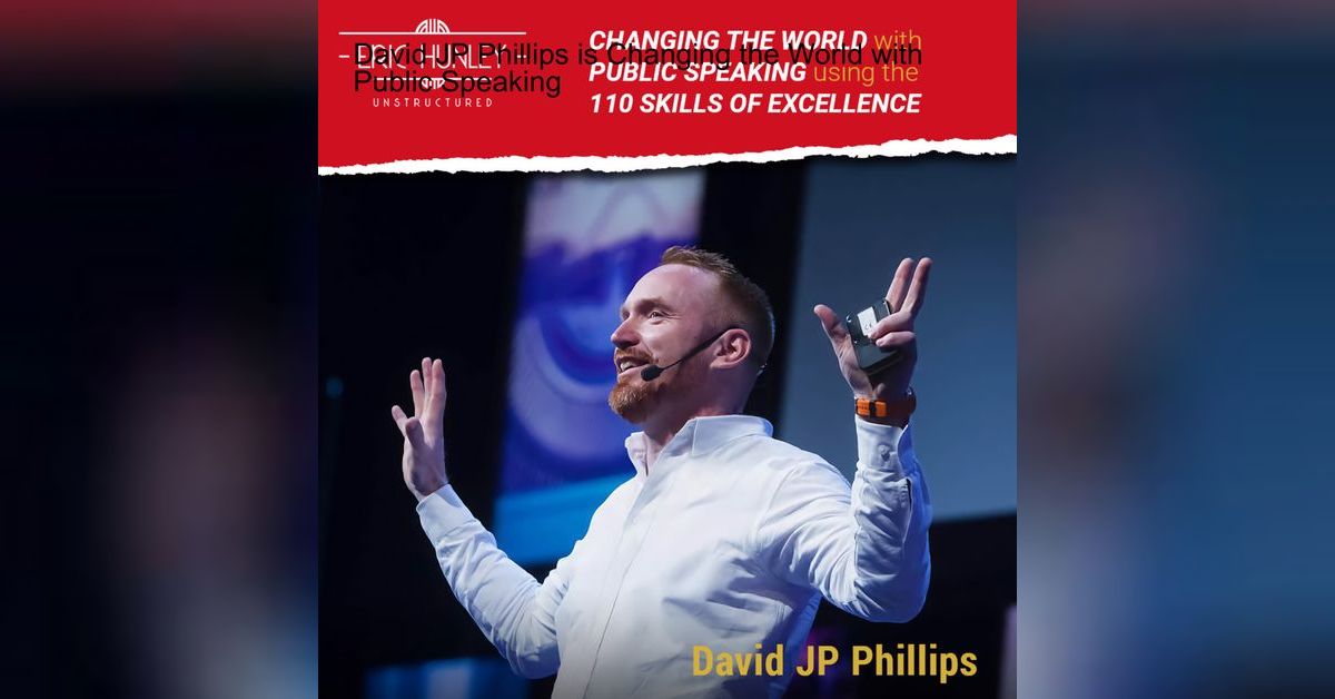 David JP Phillips is Changing the World with Public Speaking | Unstructured