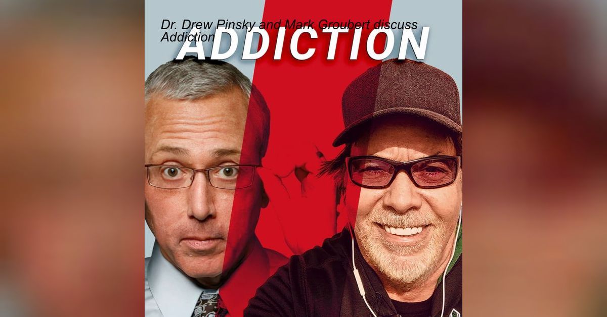 Dr. Drew Pinsky and Mark Groubert discuss Addiction | Unstructured