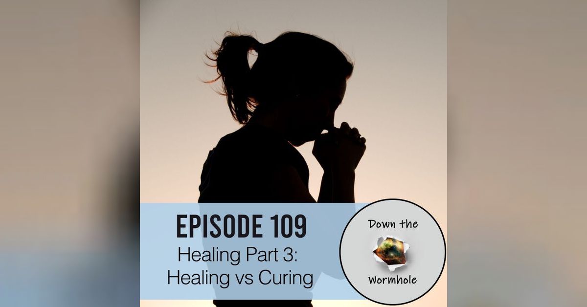 Healing Part 3: Healing vs Curing | Down the Wormhole
