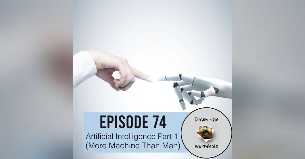 Artificial Intelligence Part 1 (More Machine Than Man) | Down the Wormhole