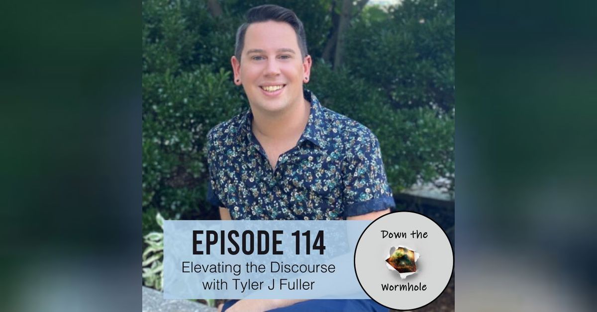 Elevating the Discourse with Tyler J Fuller | Down the Wormhole