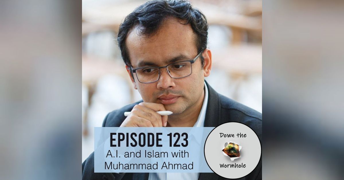 A.I. and Islam with Muhammad Ahmad | Down the Wormhole