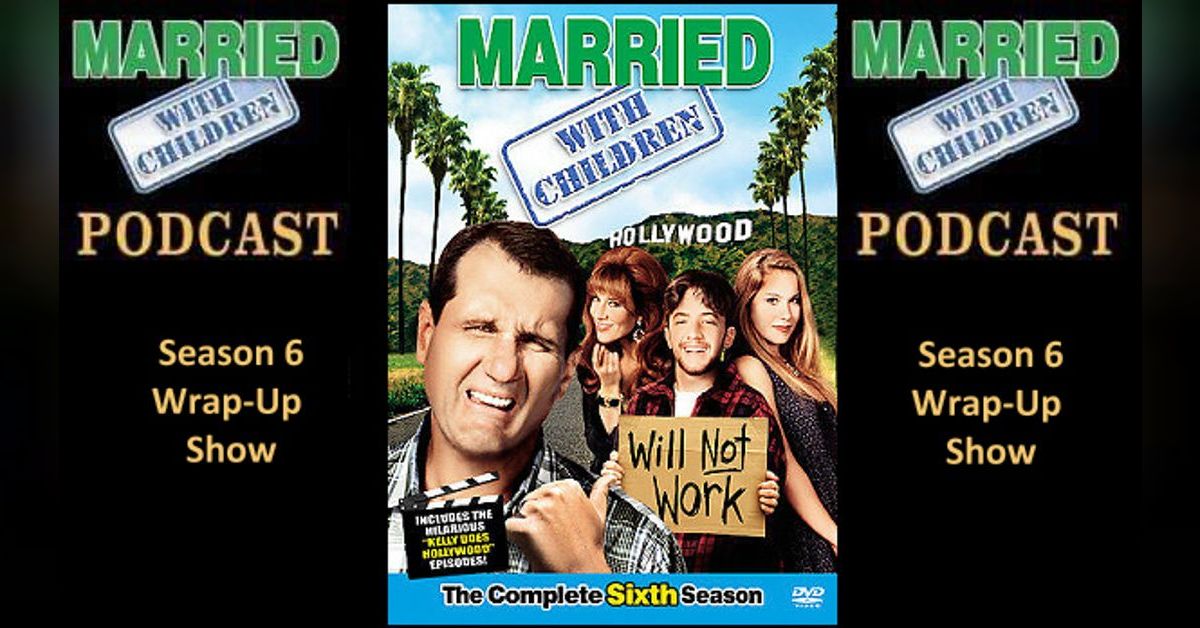Season 6 Wrap-Up Show | Married with Children Podcast