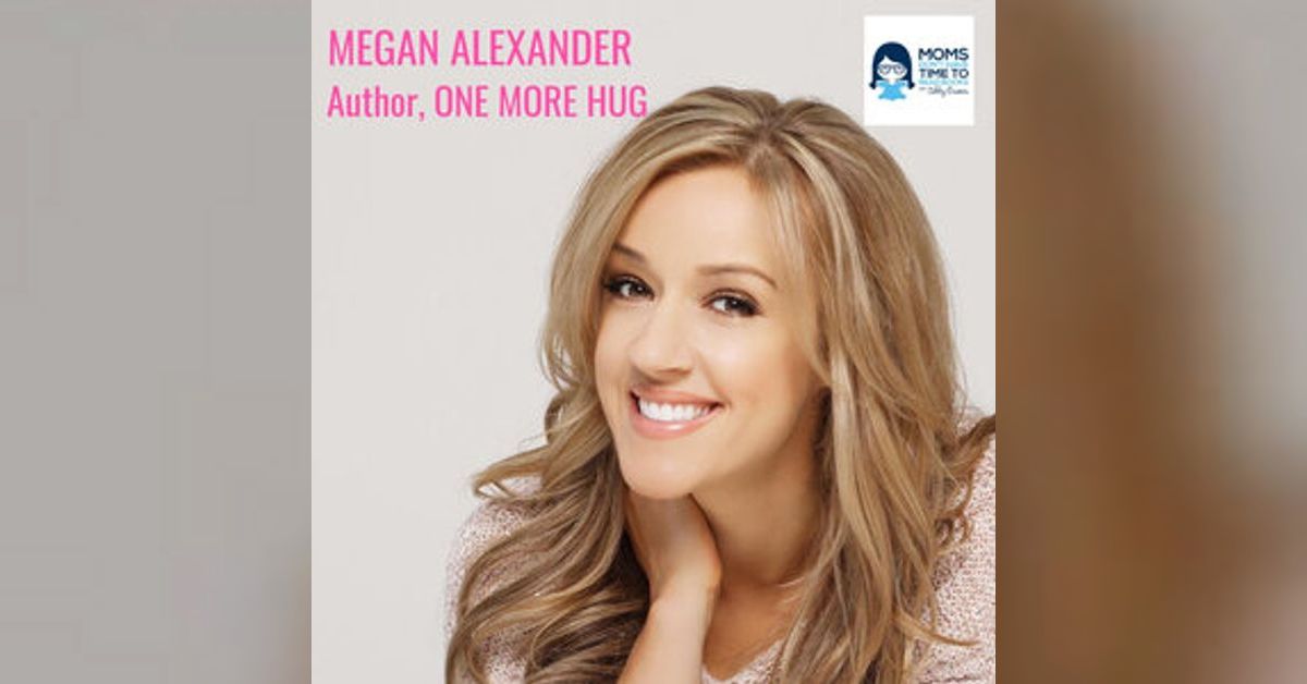 Megan Alexander, ONE MORE HUG | Moms Don’t Have Time to Read Books