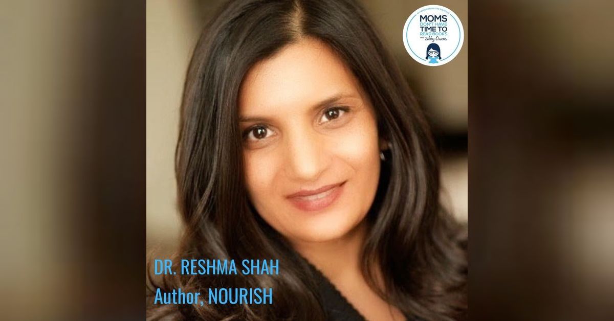 Dr. Reshma Shah, NOURISH | Moms Don’t Have Time to Read Books