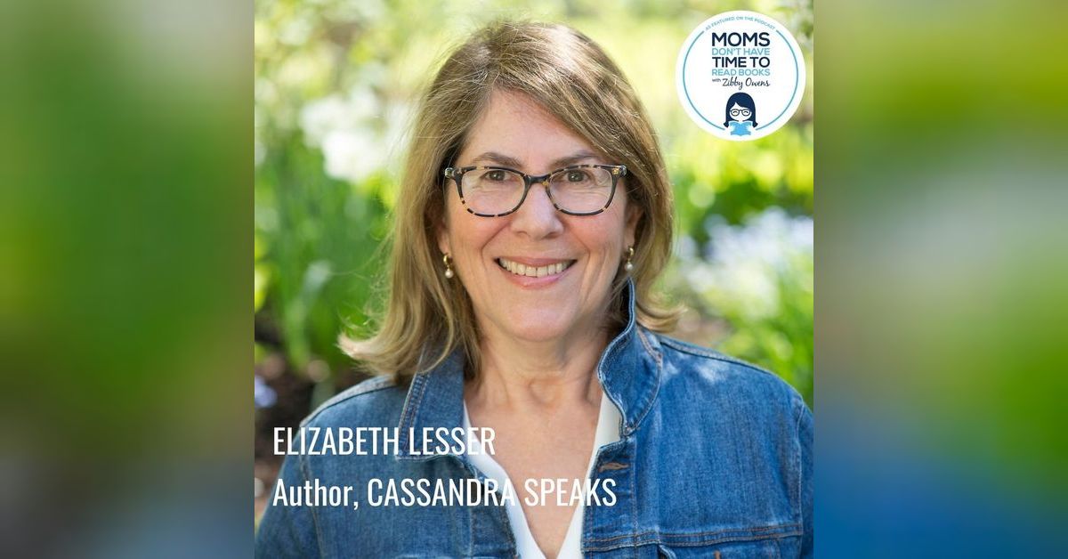 Elizabeth Lesser, CASSANDRA SPEAKS | Moms Don’t Have Time to Read Books