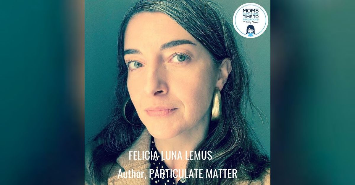 Felicia Luna Lemus, PARTICULATE MATTER | Moms Don’t Have Time to Read Books