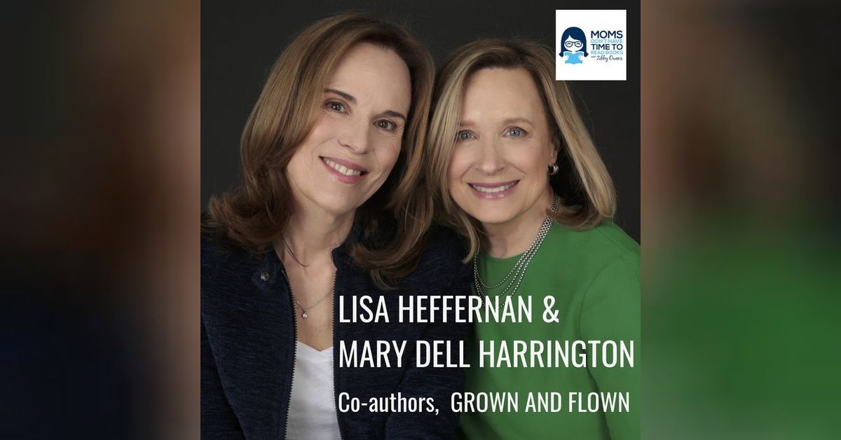 Lisa Heffernan and Mary Dell Harrington, GROWN & FLOWN | Moms Don’t ...
