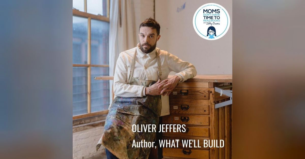 Oliver Jeffers, WHAT WE'LL BUILD | Moms Don’t Have Time to Read Books