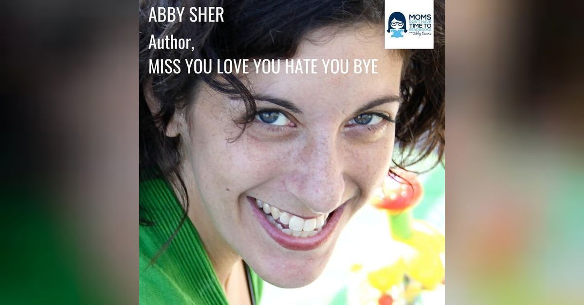 Abby Sher, MISS YOU LOVE YOU HATE YOU BYE | Moms Don’t Have Time to ...