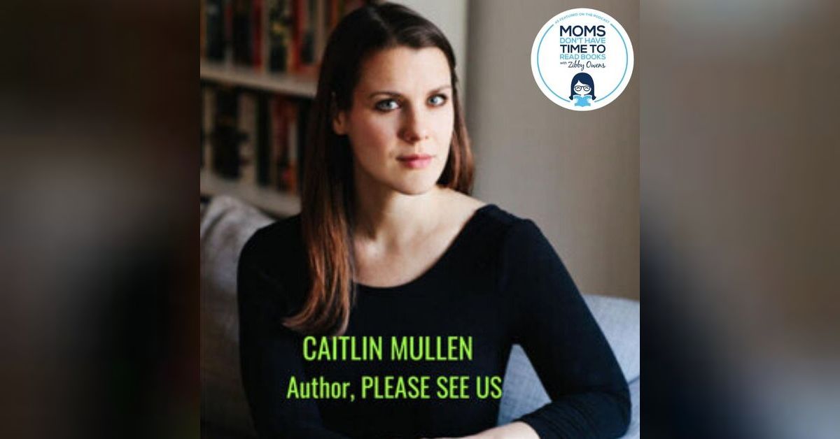 Caitlin Mullen, PLEASE SEE US | Moms Don’t Have Time to Read Books