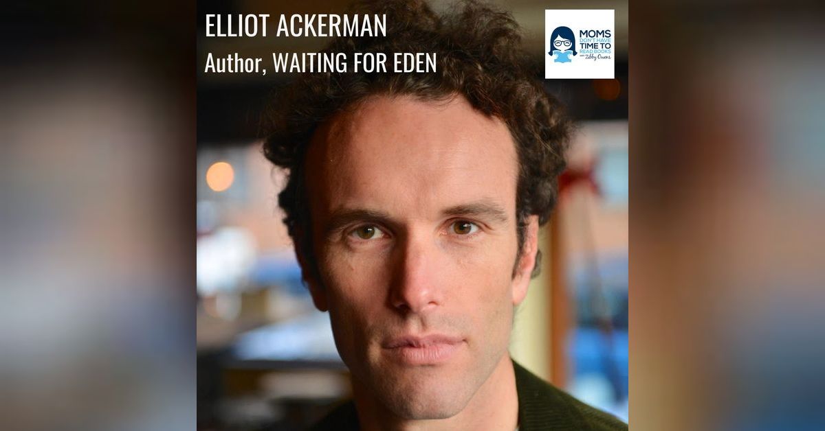 Elliot Ackerman, WAITING FOR EDEN | Moms Don’t Have Time to Read Books