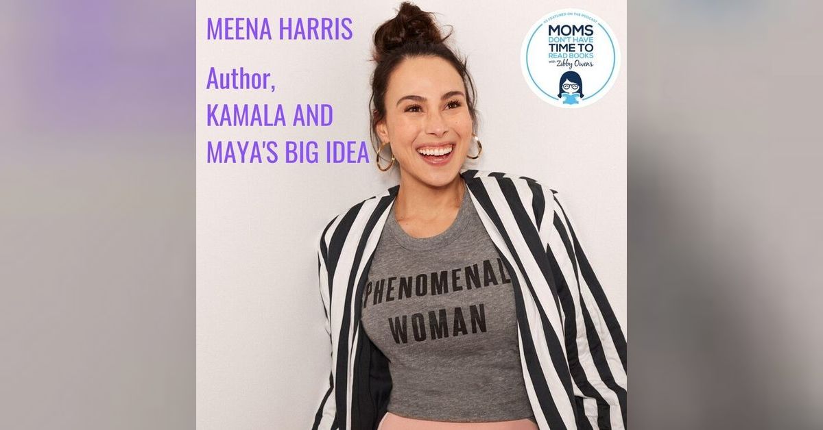 Meena Harris, KAMALA AND MAYA'S BIG IDEA | Moms Don’t Have Time to Read ...