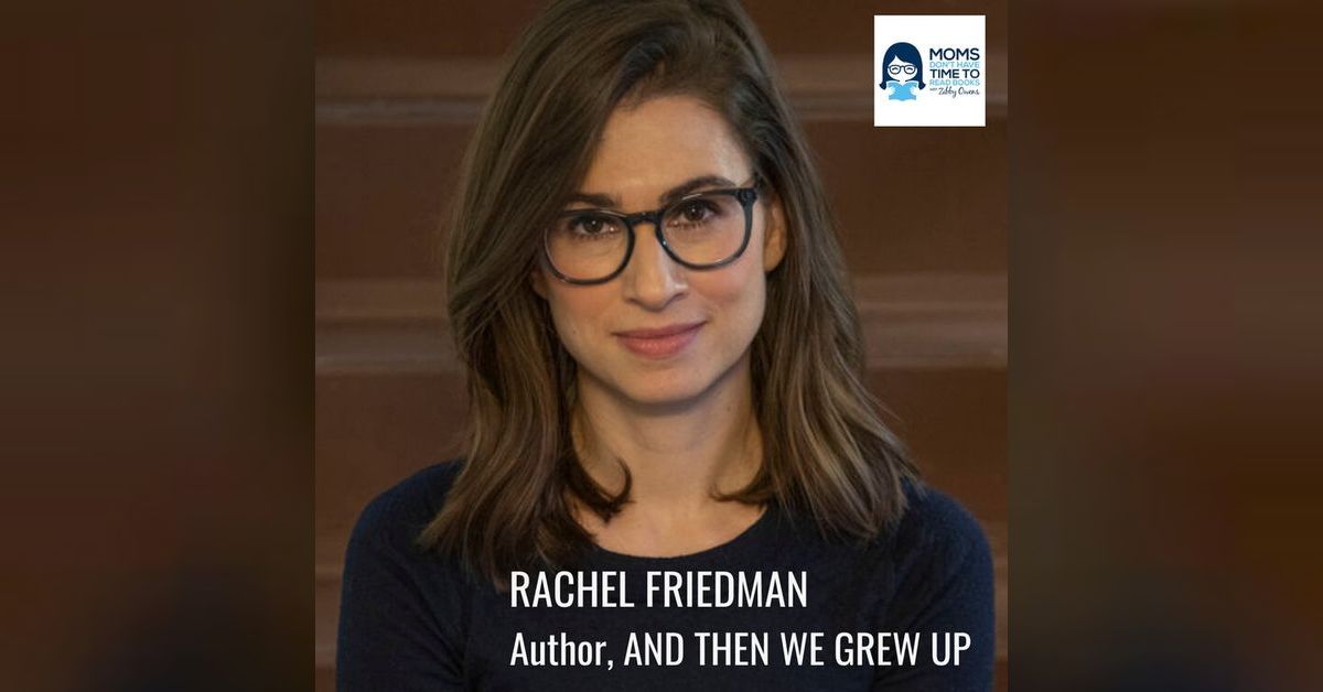 Rachel Friedman, AND THEN WE GREW UP | Moms Don’t Have Time to Read Books
