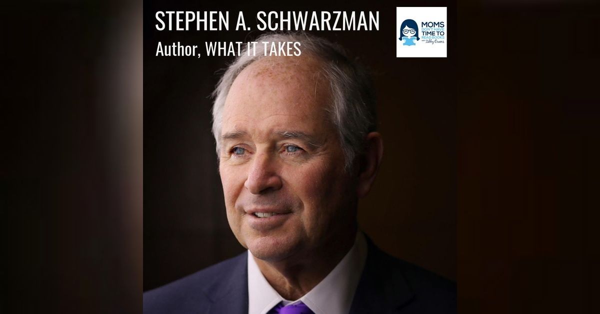 Stephen A. Schwarzman, WHAT IT TAKES | Moms Don’t Have Time to Read Books