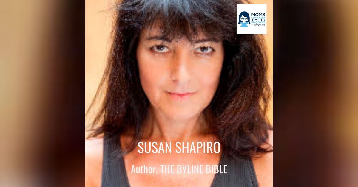 Susan Shapiro, THE BYLINE BIBLE | Moms Don’t Have Time to Read Books