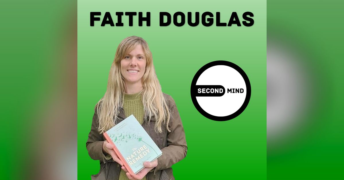 Why You Need to Reconnect with Nature | Faith Douglas on SECOND MIND ...
