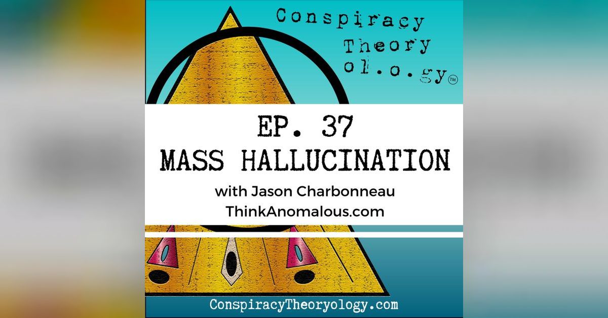 Mass Hallucination (w/ guest Jason Charbonneau) | Conspiracy Theoryology