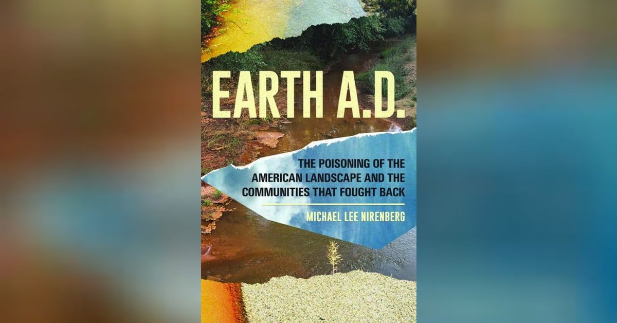 Earth A.D. The Poisoning of The American Landscape and the Communities ...