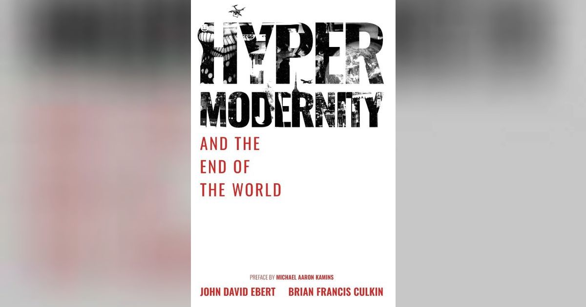 Hypermodernity And the End of the World w/ John David Ebert & Michael ...
