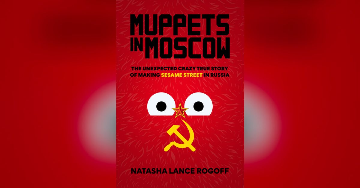 Muppets in Moscow: The Unexpected Crazy True Story of Making Sesame ...