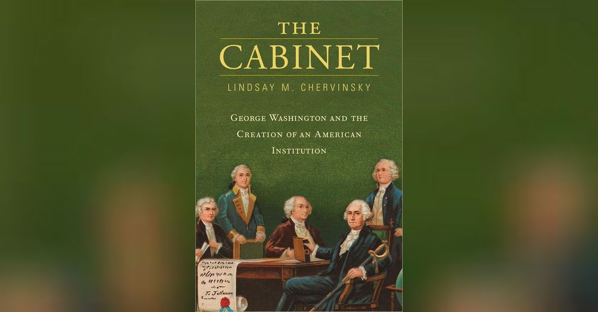 The Cabinet: George Washington and the Creation of an American ...