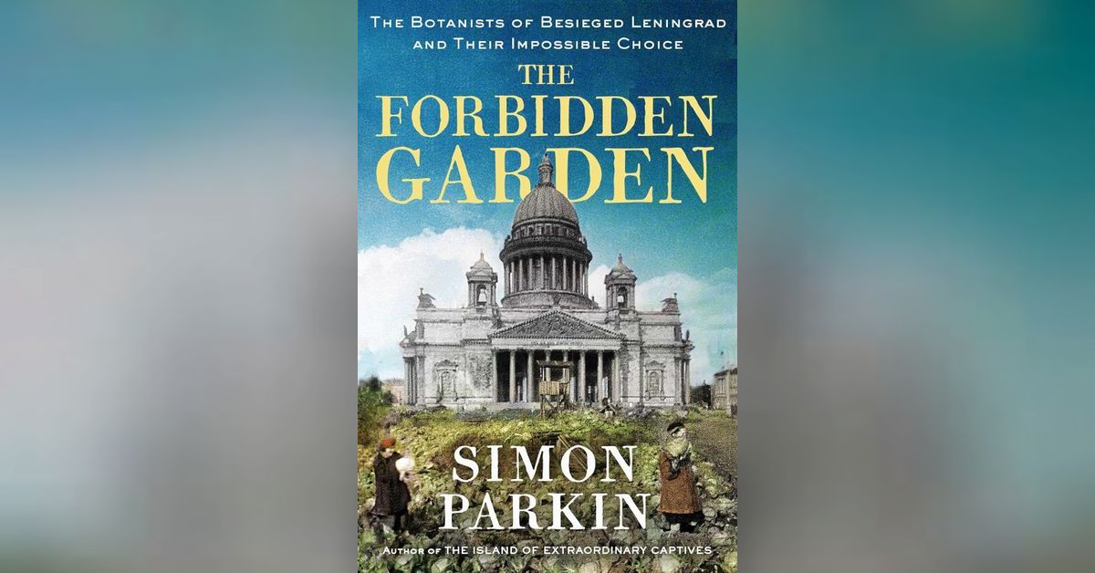 The Forbidden Garden: The Botanists of Besieged Leningrad and Their ...