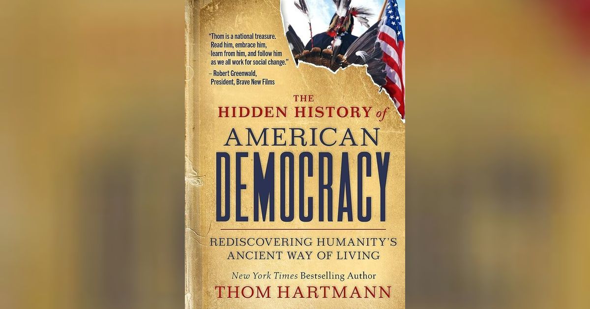 The Hidden History of American Democracy w/ Thom Hartmann/The Risks of ...