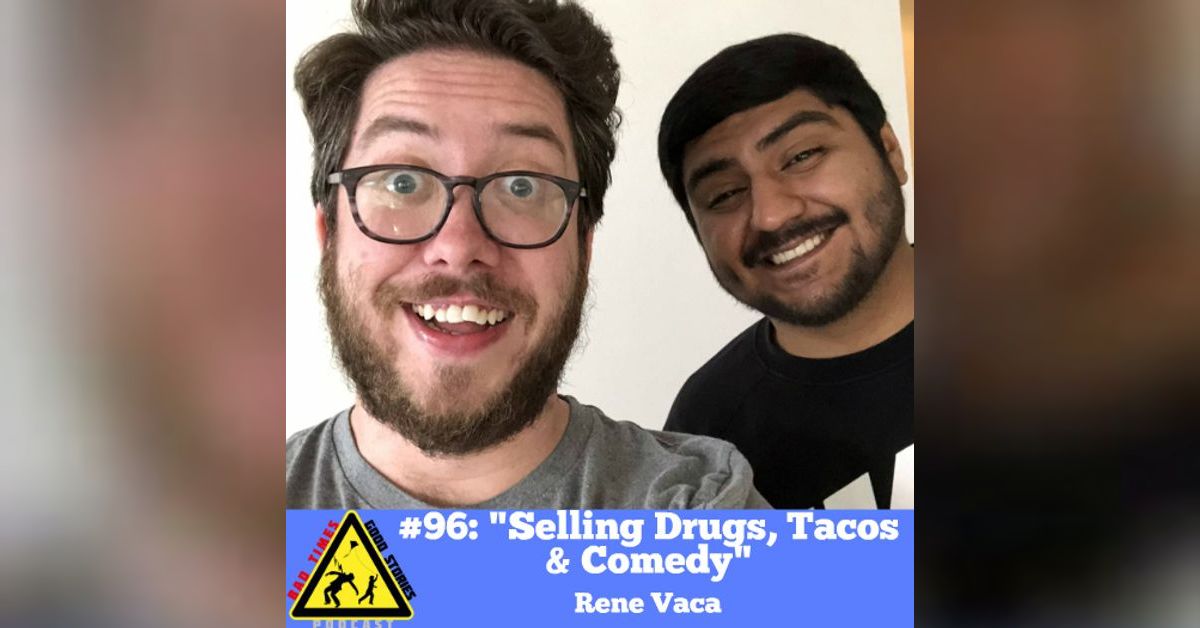 #96: "Selling Drugs, Tacos & Comedy" - Rene Vaca | Bad Times, Good Stories