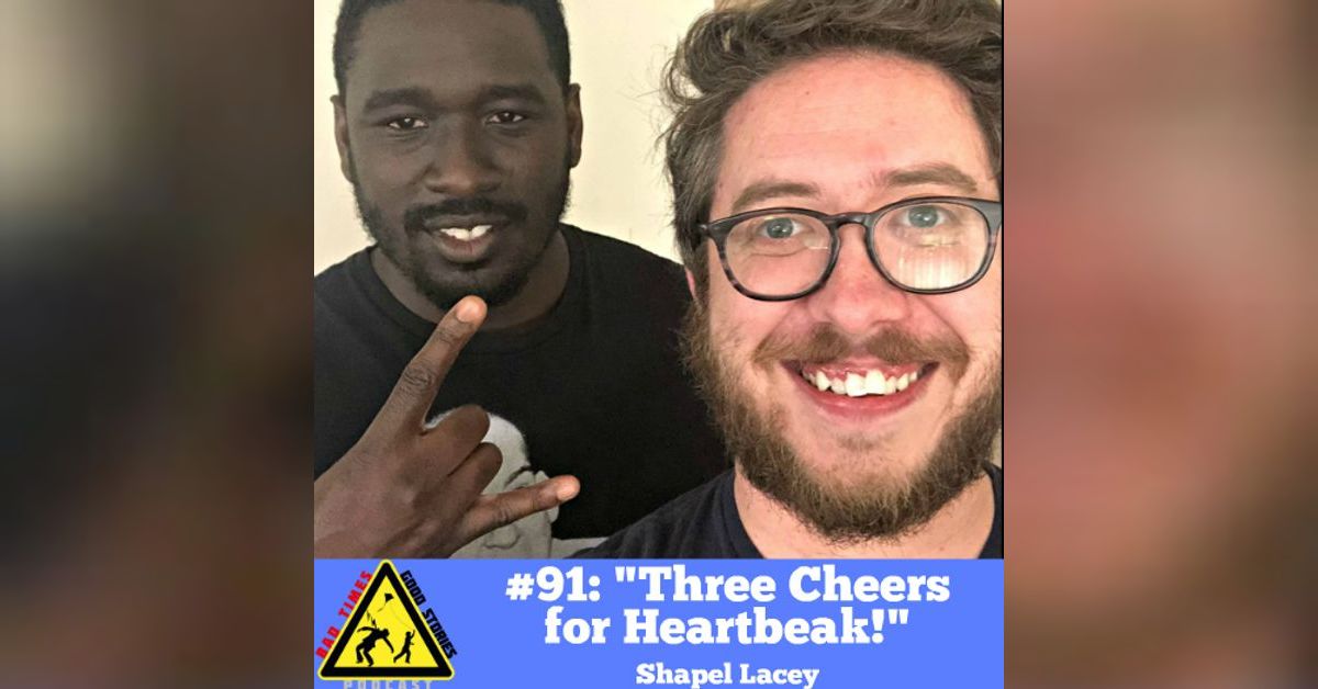 #91: "Three Cheers for Heartbreak!" - Shapel Lacey | Bad Times, Good ...
