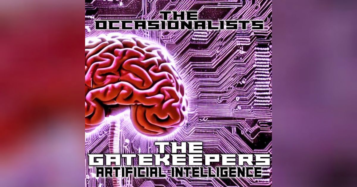 The Gatekeepers: Artificial Intelligence | The Occasionalists Podcast