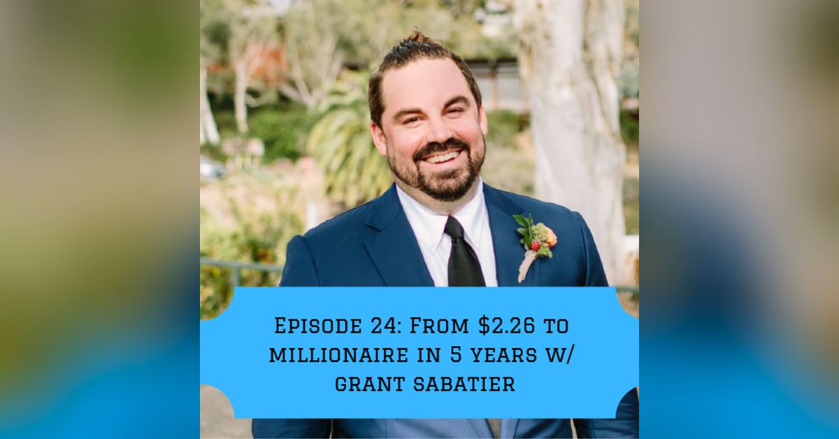 Episode 24: Going from broke to millionaire in 5 years with Grant ...