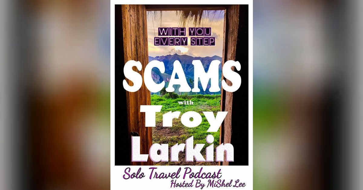 057 - SCAMS | Troy Larkin | With You Every Step | Travel Podcast
