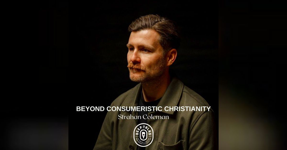 Strahan Coleman | Beyond Consumeristic Christianity (Part 2) | Deep ...