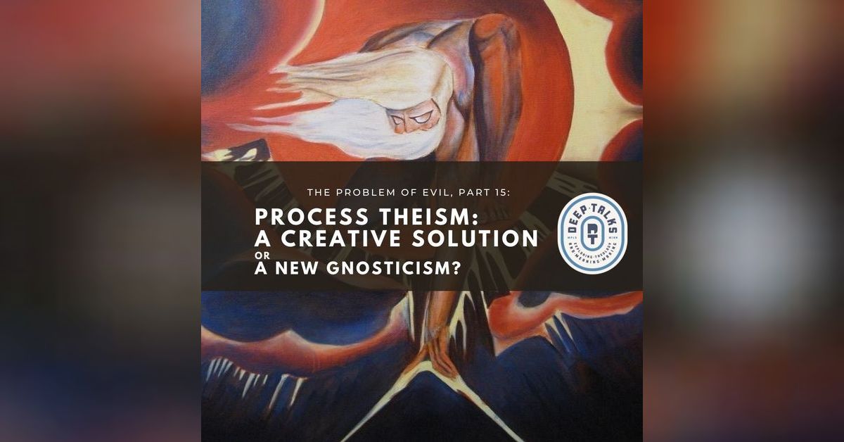 Ep 81: The Problem of Evil (Part 15)- Process Theism | Creative Solution or A New Gnosticism ...