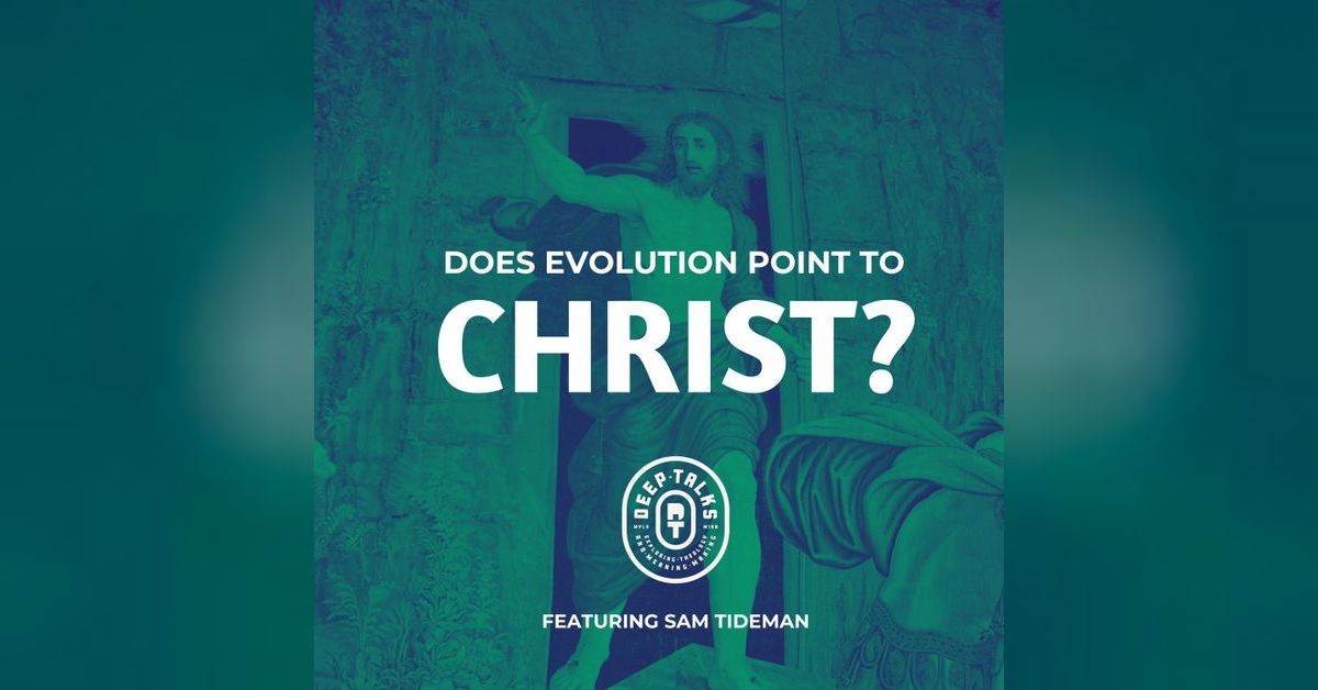 Does Evolution Point to Christ? | Sam Tideman | Deep Talks with Paul ...