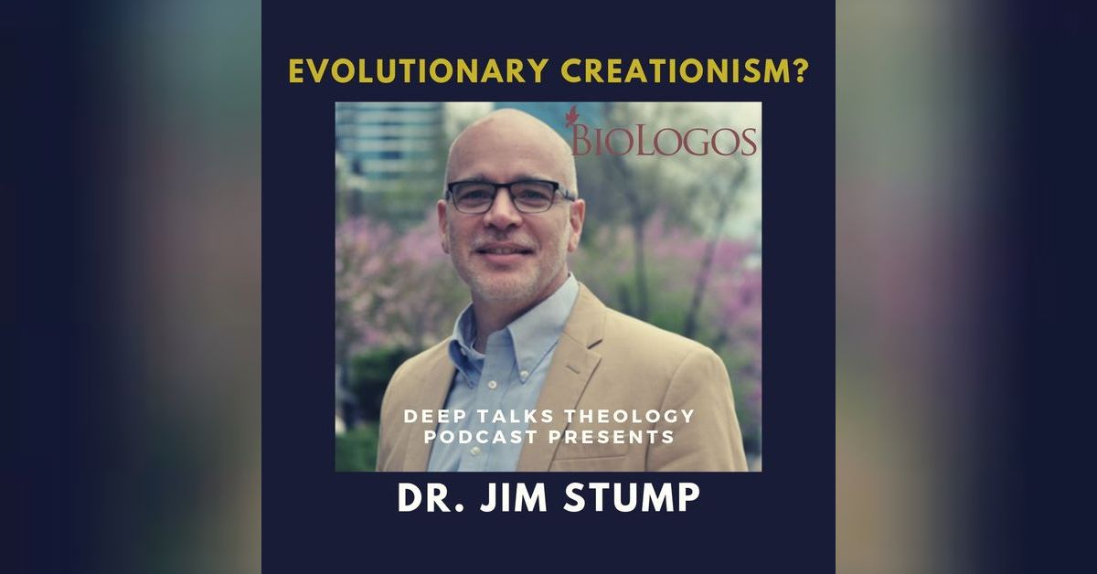 Ep 32: Dr. Jim Stump, VP of BioLogos- Evolutionary Creationism? | Deep ...
